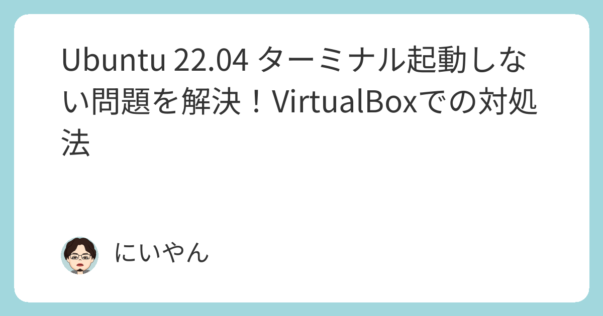 Ubuntu 2204 ターミナル起動しない問題を解決！virtualboxでの対処法